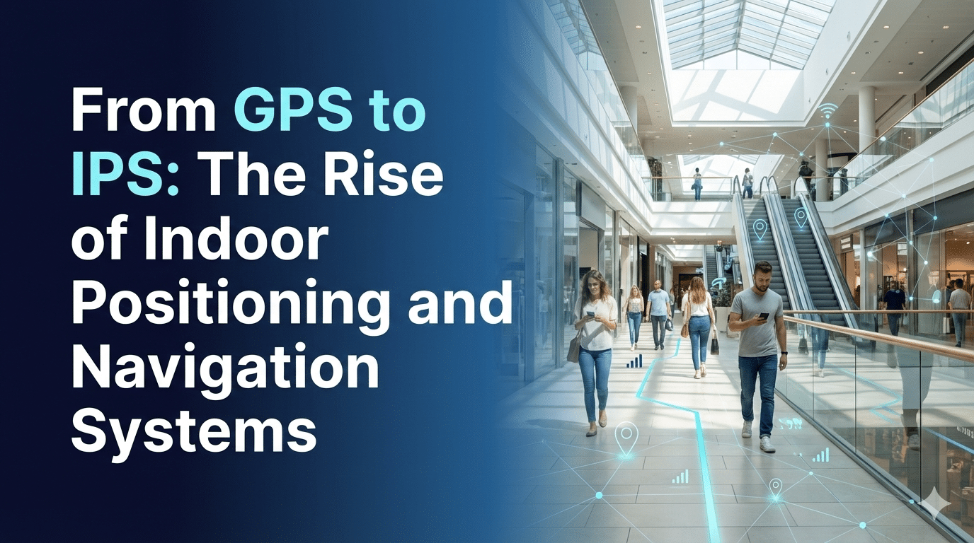 From GPS to Indoor Positioning Systems (IPS)